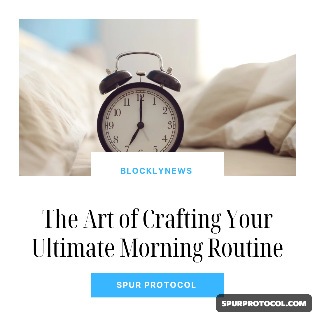 The Art of Crafting Your Ultimate Morning Routine - SpurProtocol